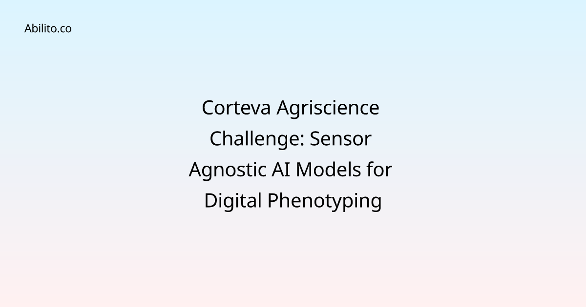 Corteva Agriscience Challenge: Sensor Agnostic AI Models for Digital ...