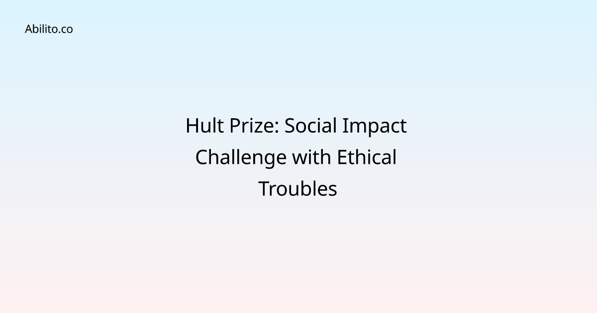 Hult Prize: Social Impact Challenge with Ethical Troubles | Abilito